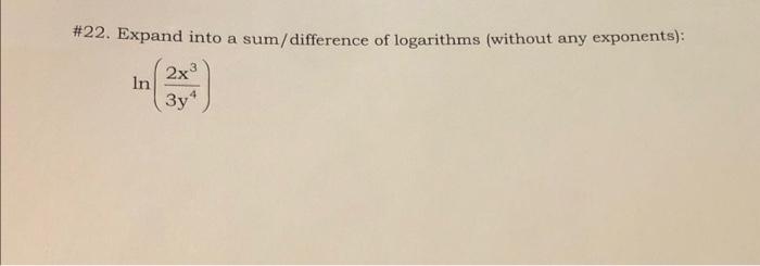 Solved \#22. Expand into a sum/difference of logarithms | Chegg.com