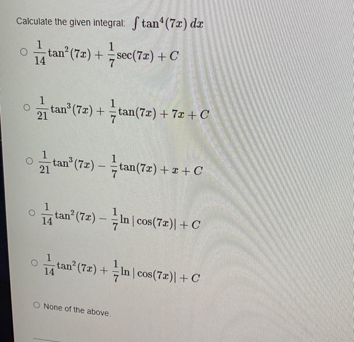 Solved Calculate the given integral: ∫tan4(7x)dx | Chegg.com