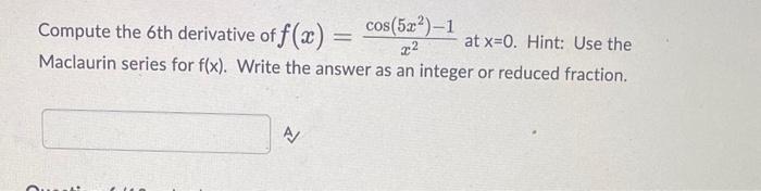 Solved Compute the 6th derivative of f(x)=x2cos(5x2)−1 at | Chegg.com