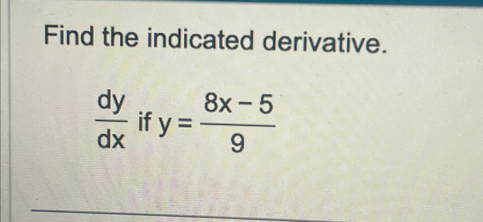 Solved Find the indicated derivative.dydx ﻿ ify=8x-59 | Chegg.com
