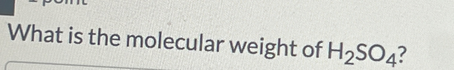 Solved What is the molecular weight of H2SO4 ? | Chegg.com