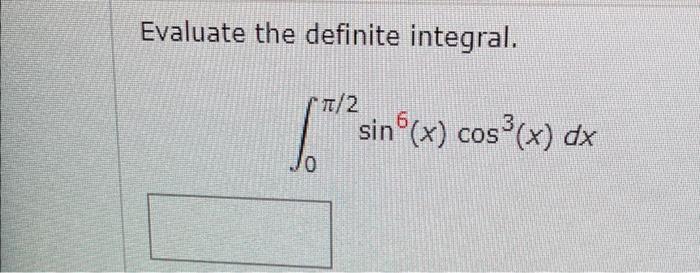 Solved Evaluate the definite integral. ∫0π/2sin6(x)cos3(x)dx | Chegg.com