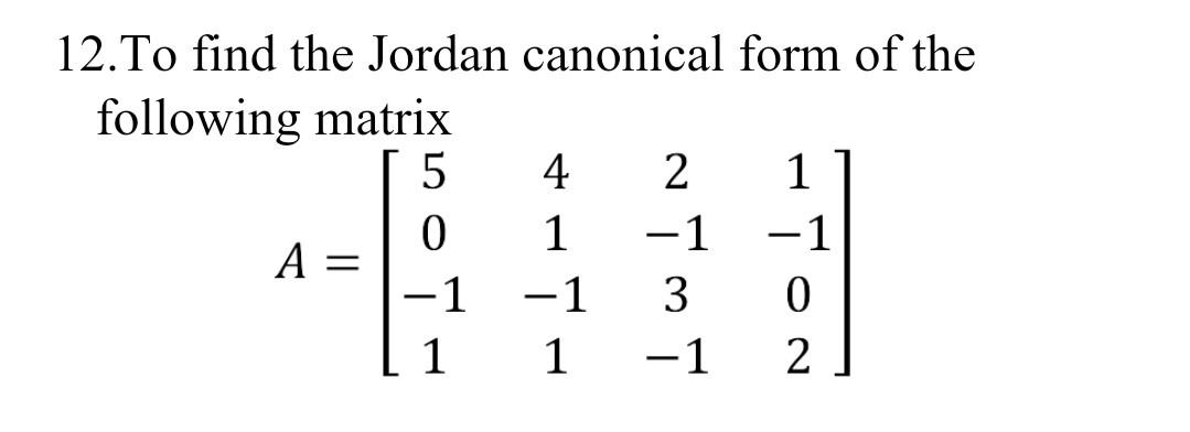 Solved 12. To find the Jordan canonical form of the | Chegg.com
