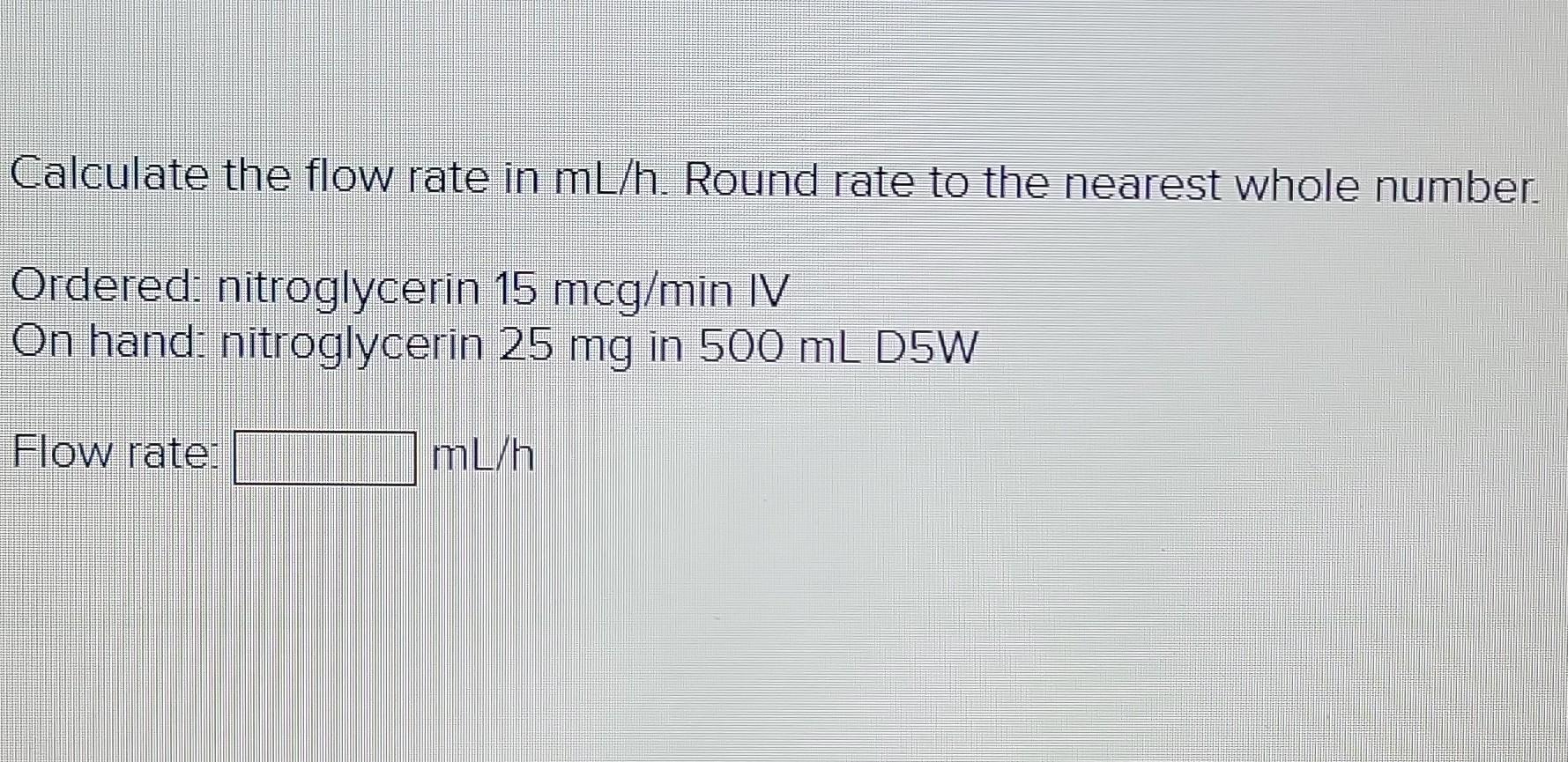 Solved Calculate the flow rate in mL/h. Round rate to the | Chegg.com