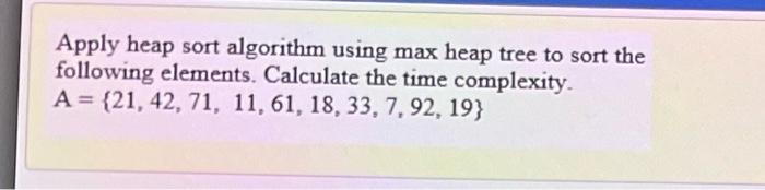 Solved Apply heap sort algorithm using max heap tree to sort | Chegg.com