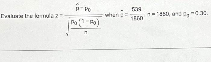 Solved Evaluate the formula z = P-Po Po (1-Po) n when p = | Chegg.com