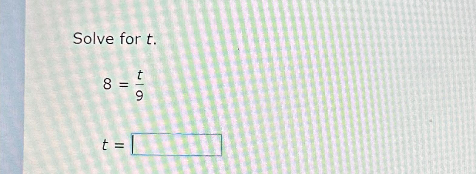 Solved Solve for t.8=t9t= | Chegg.com