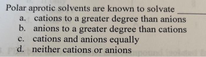Solved Polar aprotic solvents are known to solvate a. | Chegg.com
