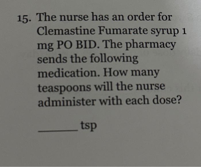 Solved 15. The nurse has an order for Clemastine Fumarate | Chegg.com
