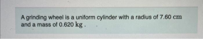 Solved A grinding wheel is a uniform cylinder with a radius | Chegg.com