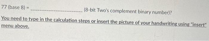 Solved 77 (base 8)= (8-bit Two's complement binary number)? | Chegg.com