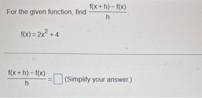 Solved For the given function, find hf(x+h)−f(x) f(x)=2x2+4 | Chegg.com