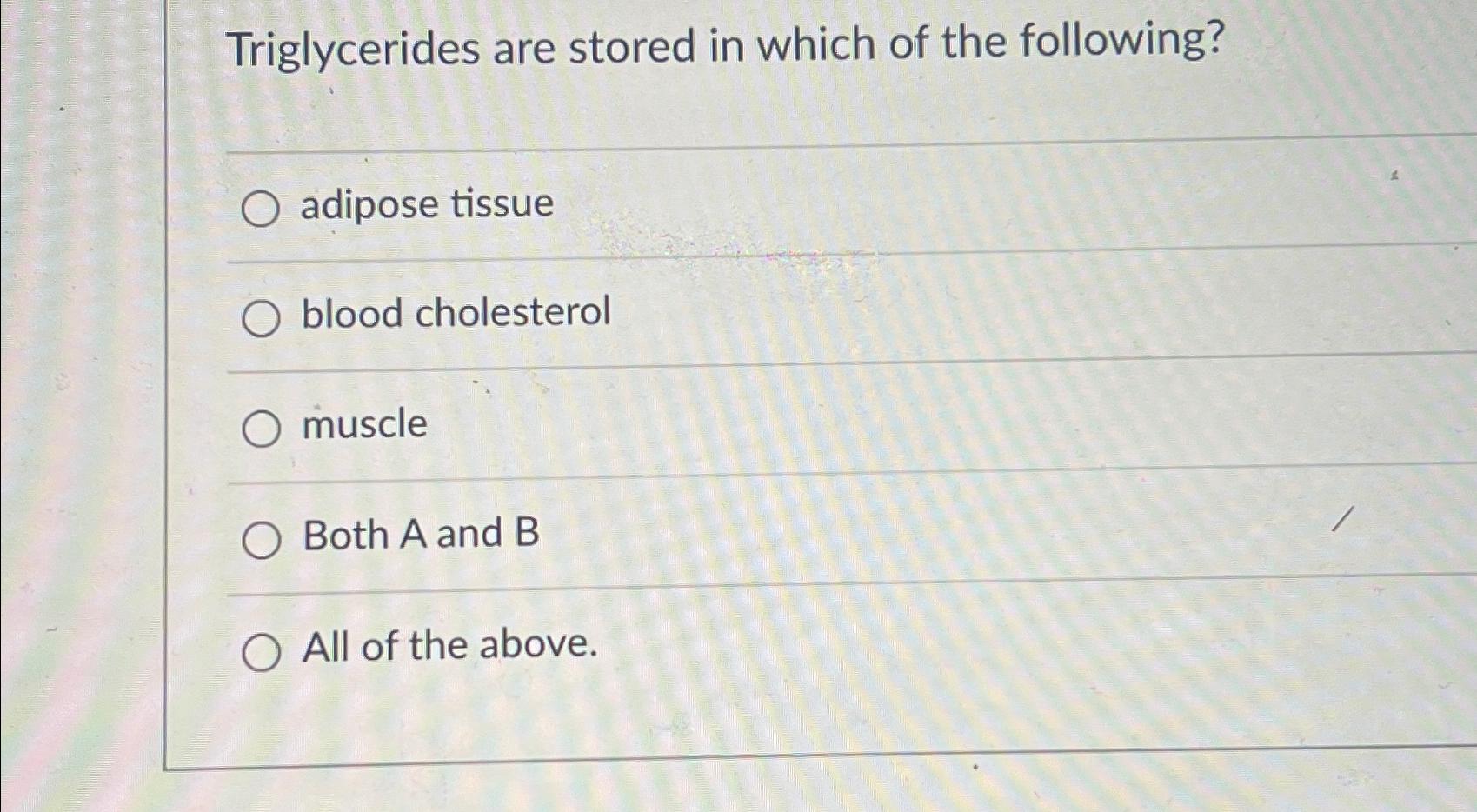 Solved Triglycerides are stored in which of the | Chegg.com