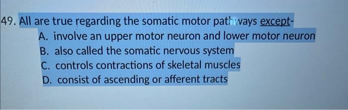 Solved 49. All are true regarding the somatic motor pathways | Chegg.com