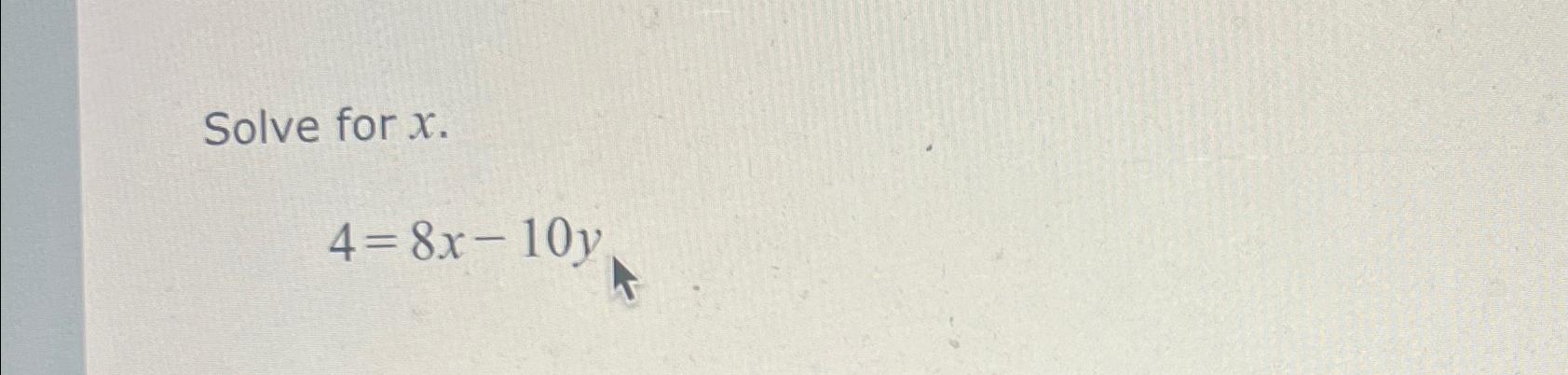 Solved Solve for x4=8x-10y | Chegg.com