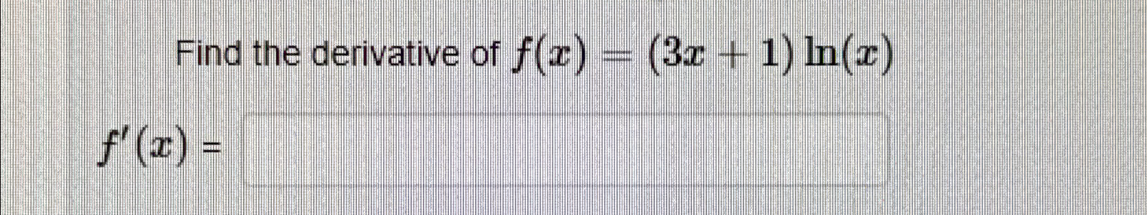 Solved Find the derivative of f(x)=(3x+1)ln(x)f'(x)= | Chegg.com