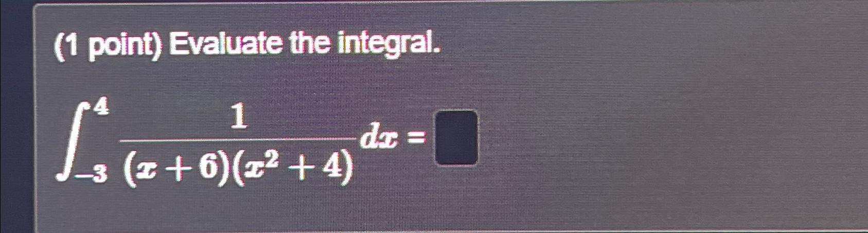 Solved (1 ﻿point) ﻿Evaluate the integral.∫-341(x+6)(x2+4)dx= | Chegg.com