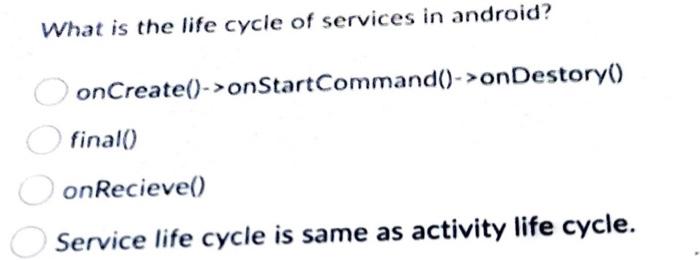 Solved What is the life cycle of services in android? | Chegg.com