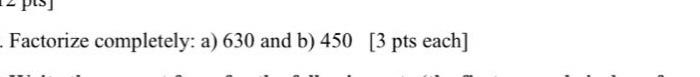 Solved Factorize completely: a) 630 and b) 450 [3 pts each ] | Chegg.com