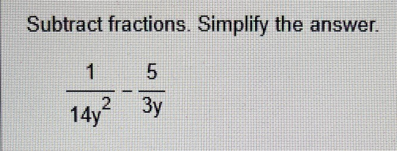 Solved Subtract fractions. Simplify the answer.114y2-53y | Chegg.com