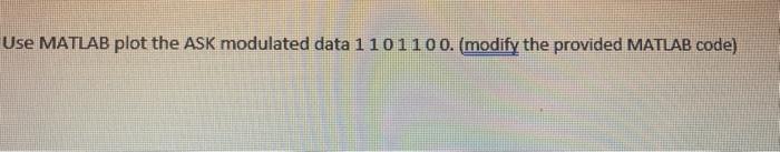 Solved Use MATLAB plot the ASK modulated data 1101100 . | Chegg.com