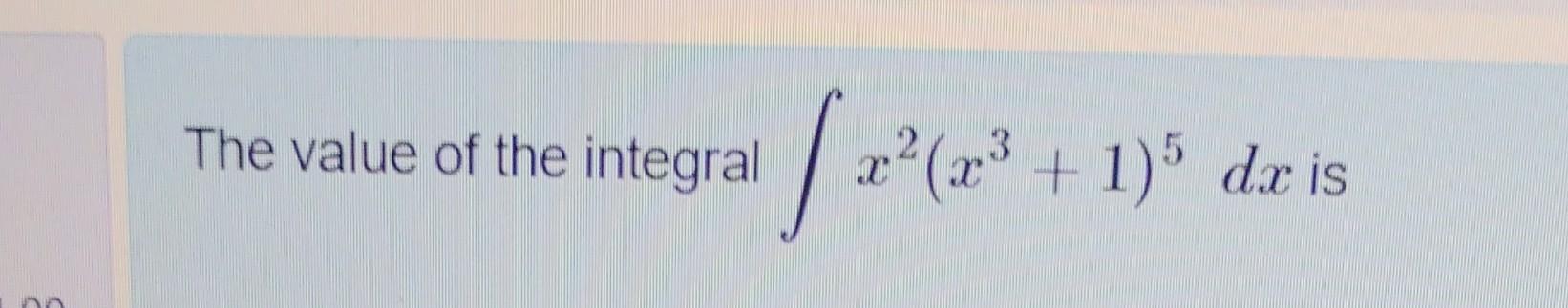 Solved The value of the integral ∫x2(x3+1)5dx is | Chegg.com