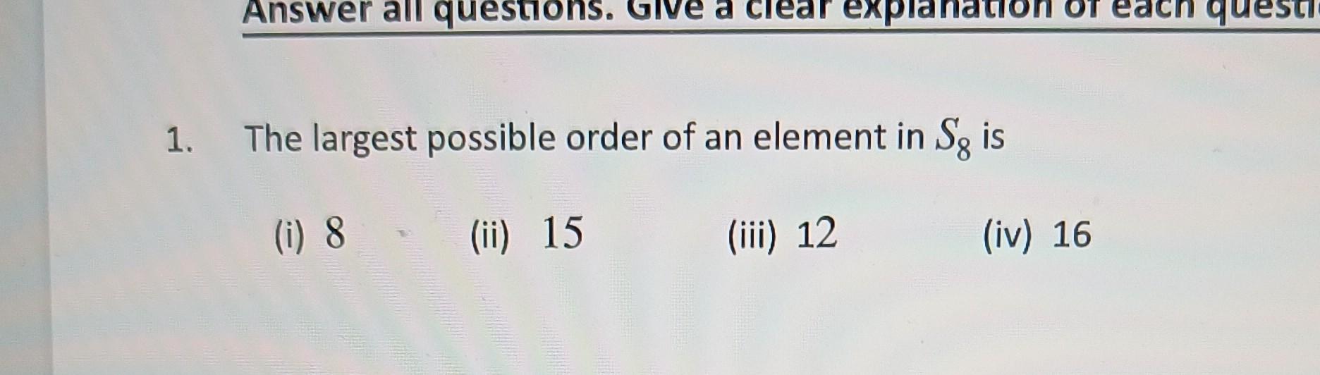 Solved 1. The largest possible order of an element in S8 is | Chegg.com