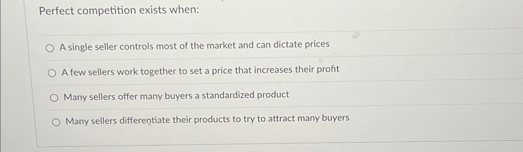 Solved Perfect competition exists when:A single seller | Chegg.com