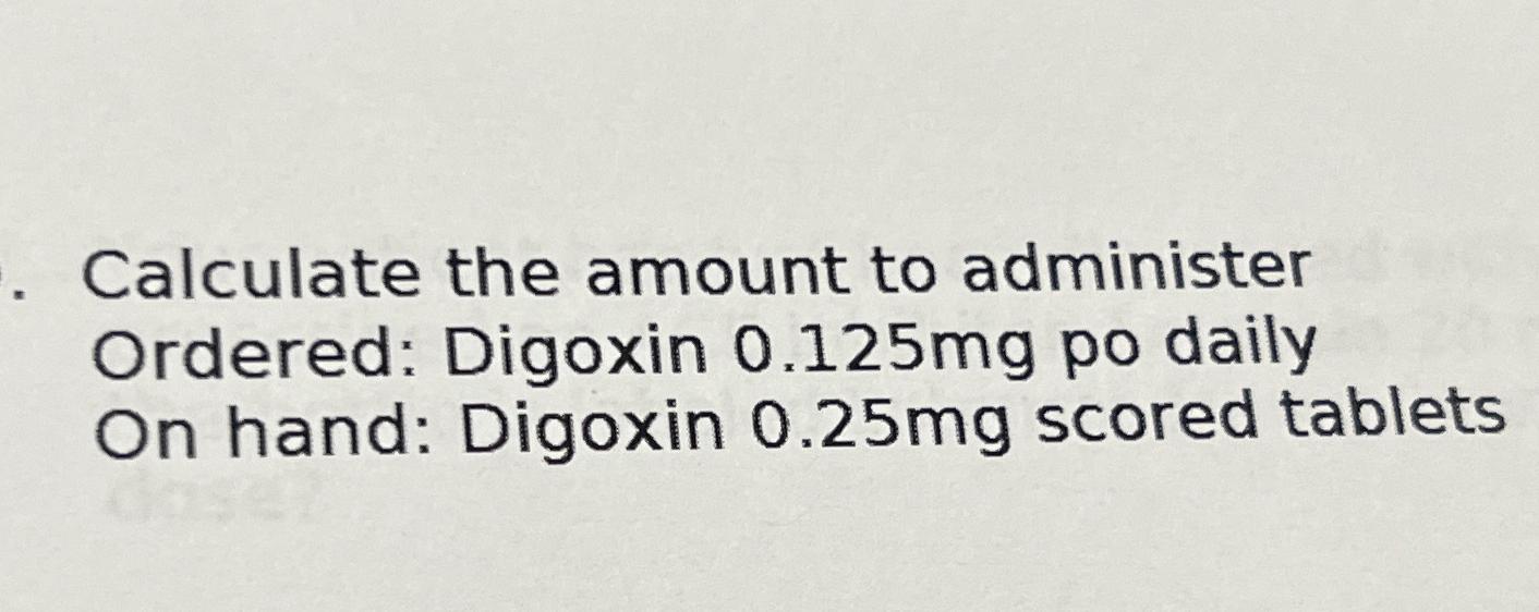Solved Calculate the amount to administer Ordered: Digoxin | Chegg.com