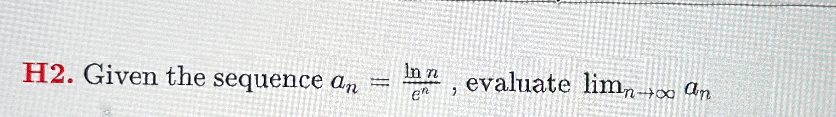 Solved H2. ﻿Given the sequence an=lnnen, ﻿evaluate limn→∞an | Chegg.com