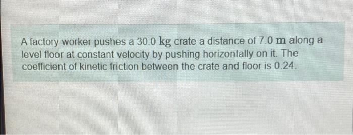 Solved A factory worker pushes a 30.0 kg crate a distance of | Chegg.com