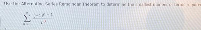 Solved Use the Alternating Series Remainder Theorem to | Chegg.com