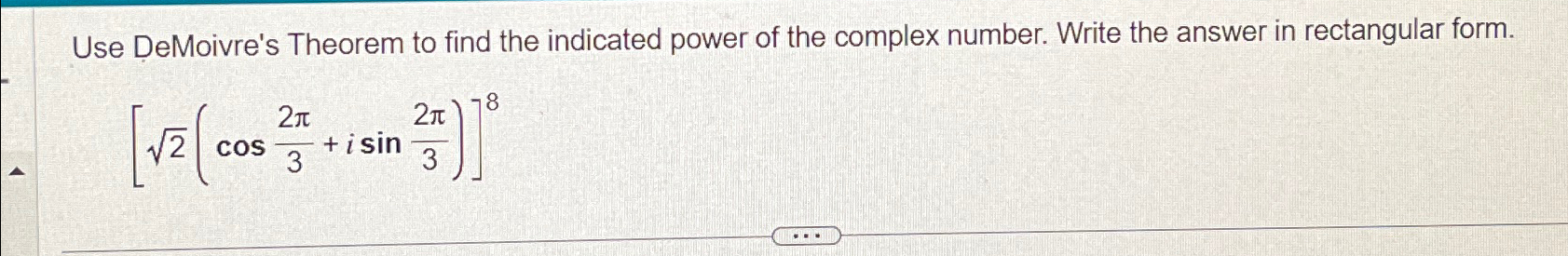 Solved Use DeMoivre's Theorem to find the indicated power of | Chegg.com