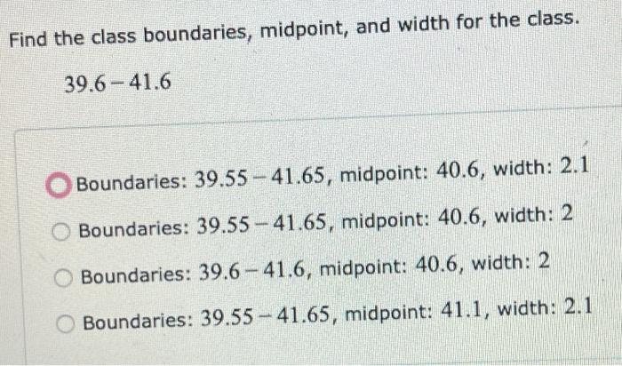 Solved Find the class boundaries, midpoint, and width for | Chegg.com