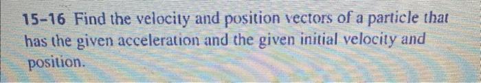 Solved 15-16 Find the velocity and position vectors of a | Chegg.com