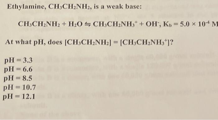 Solved Ethylamine, CH3CH2NH2, is a weak base: CH3CH2NH2 + | Chegg.com
