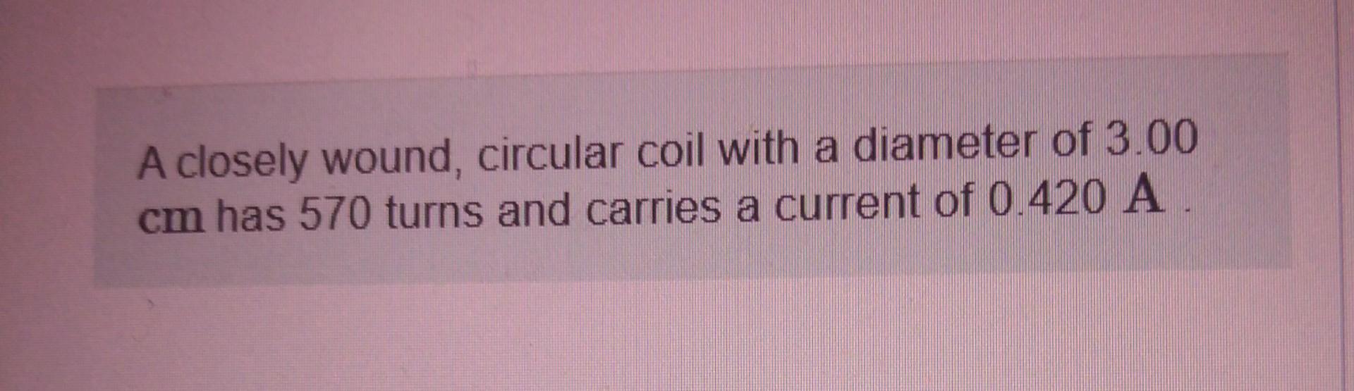 Solved A closely wound, circular coil with a diameter of | Chegg.com