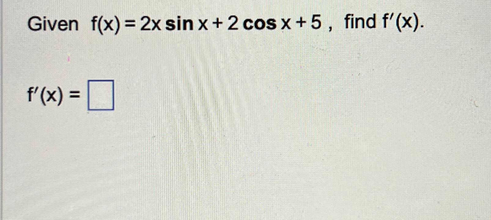Solved Given f(x)=2xsinx+2cosx+5, ﻿find f'(x)f'(x)= | Chegg.com