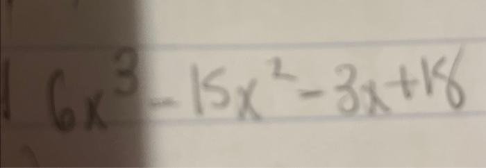 Solved 6x3−15x2−3x+18 | Chegg.com