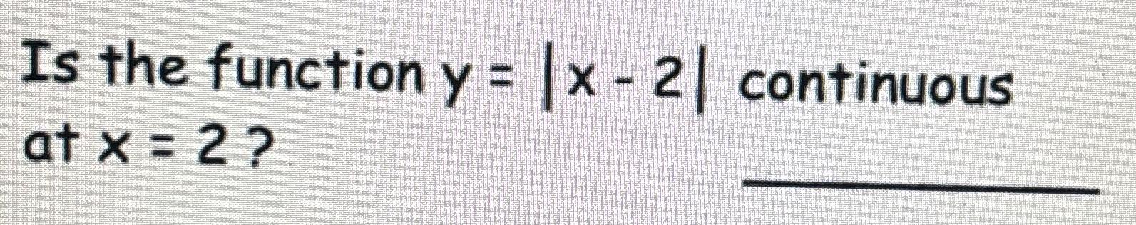 Solved Is the function y=|x-2| ﻿continuous at x=2? | Chegg.com