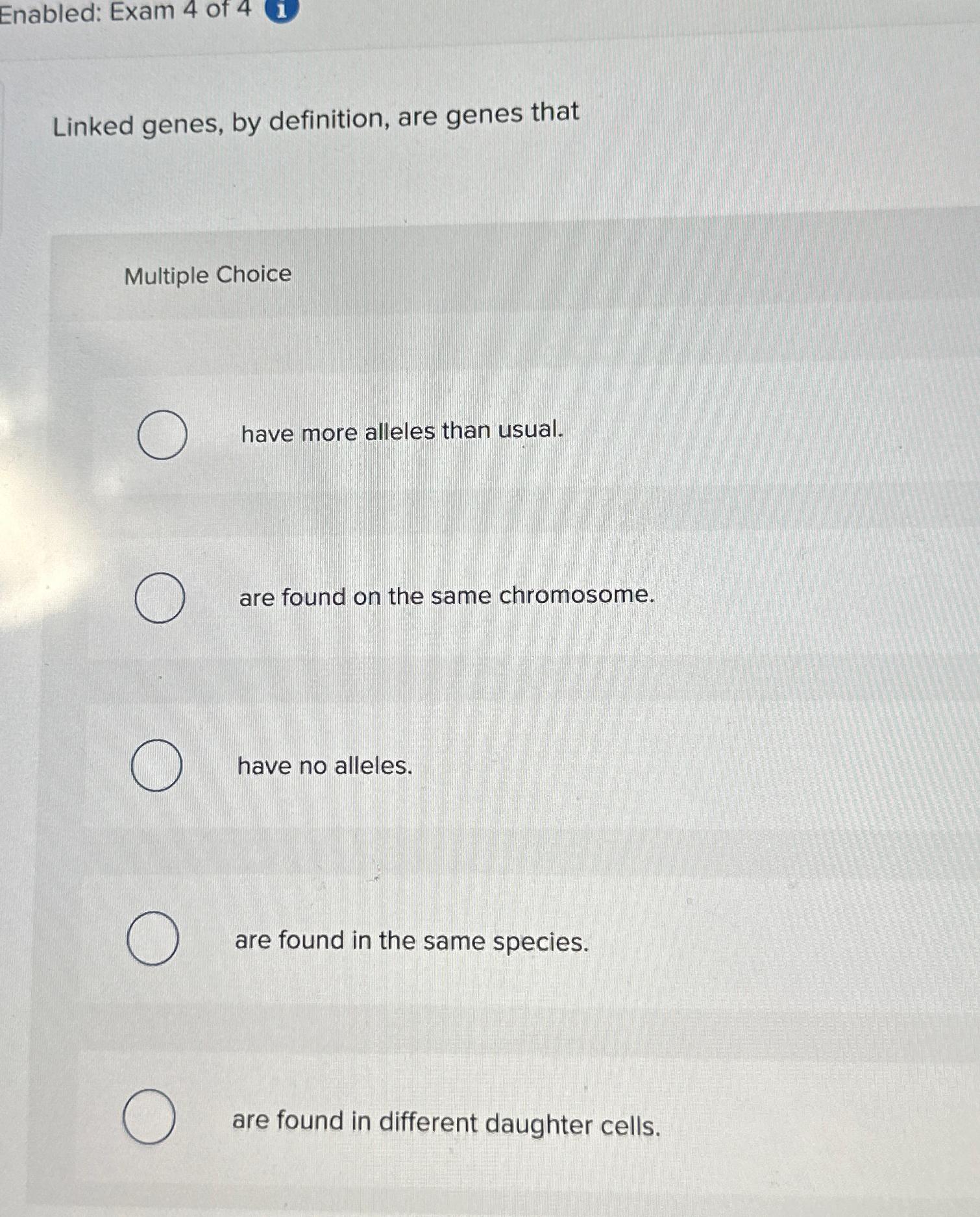 Solved Enabled: Exam 4 ﻿of 4Linked genes, by definition, are | Chegg.com