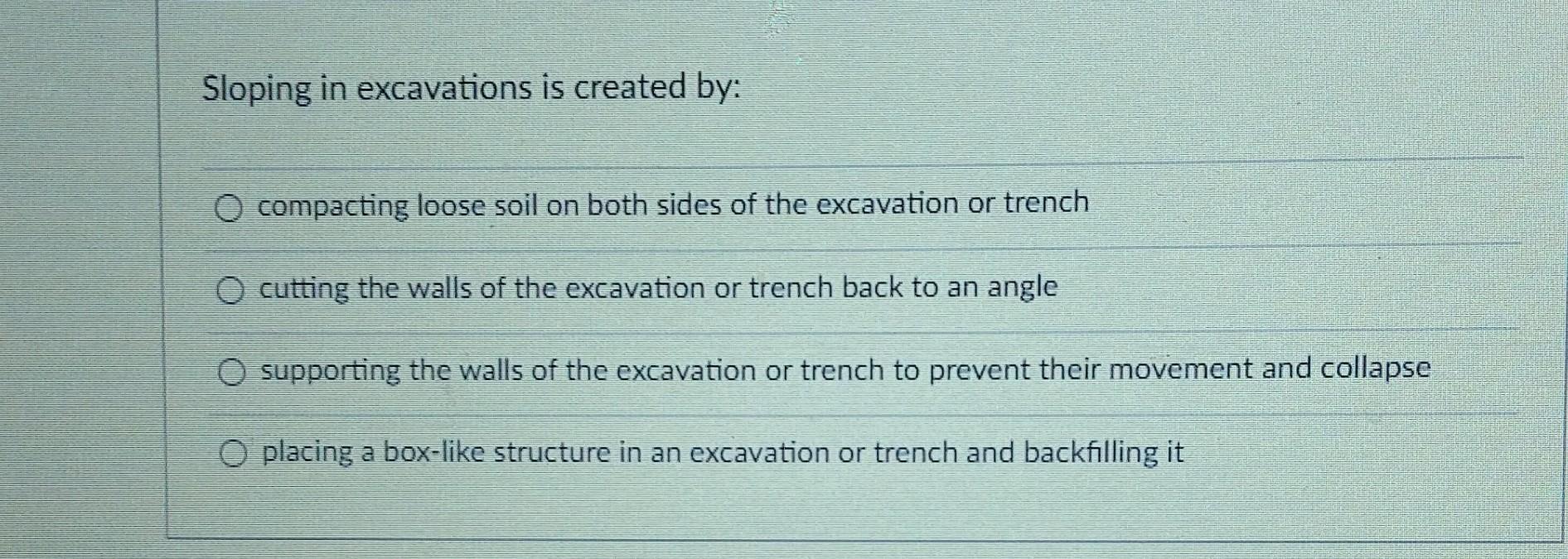 Solved Sloping in excavations is created by: compacting | Chegg.com