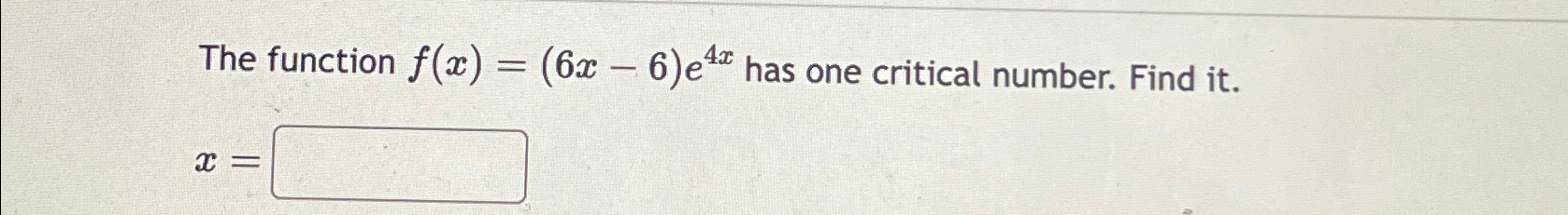 Solved The function f(x)=(6x-6)e4x ﻿has one critical number. | Chegg.com
