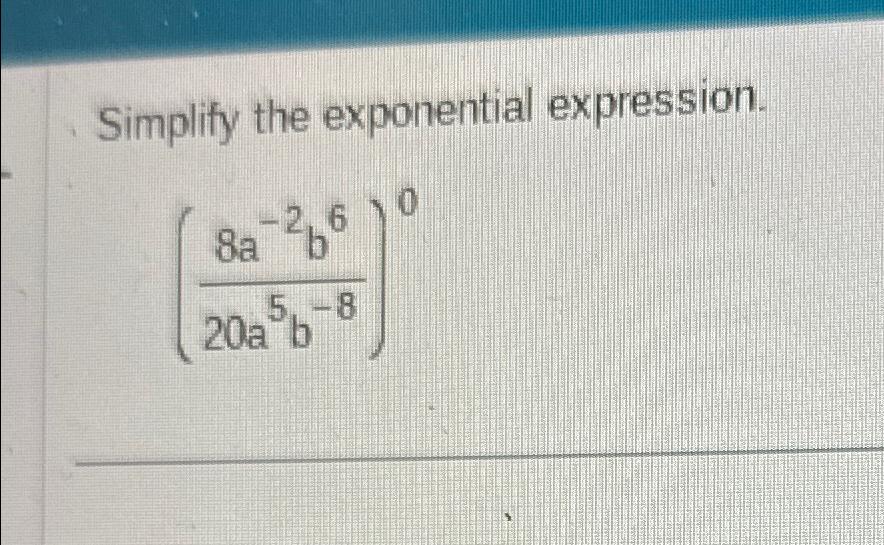 Solved Simplify the exponential expression.(8a-2b620a5b-8)0 | Chegg.com
