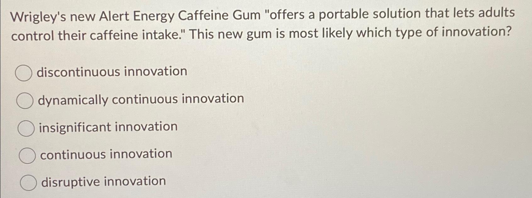 Solved Wrigley's new Alert Energy Caffeine Gum "offers a | Chegg.com