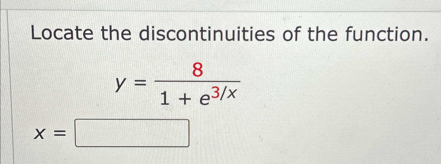 Solved Locate the discontinuities of the function.y=81+e3xx= | Chegg.com