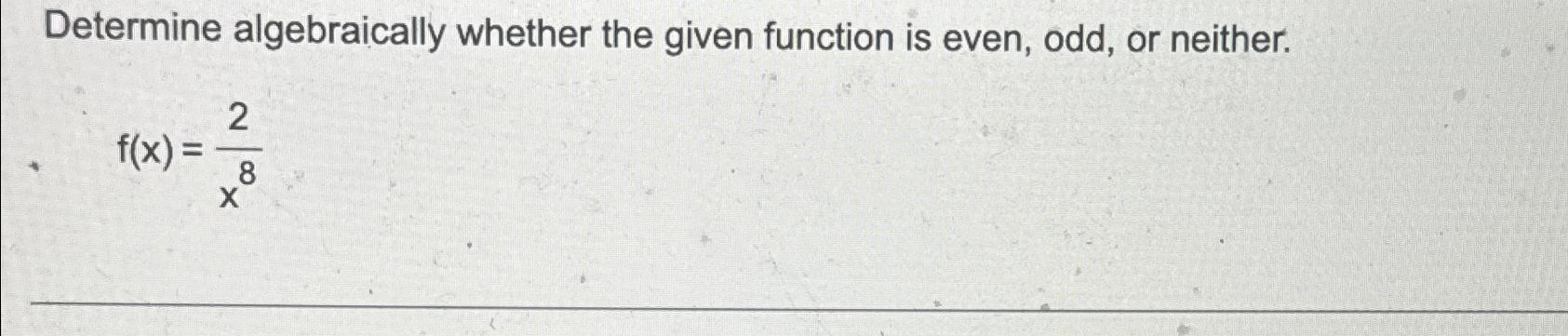 Solved Determine algebraically whether the given function is | Chegg.com Solved Determine algebraically whether the given function is | Chegg.com