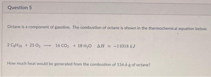 Solved Question 5 Octane is a component of gasoline. The | Chegg.com