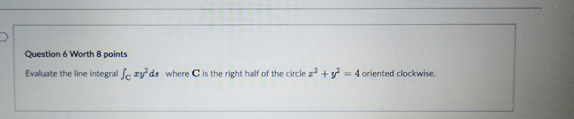 Solved Question 6 Worth 8 points Evaluate the line integral | Chegg.com