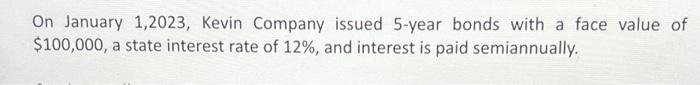 Solved On January 1,2023, Kevin Company issued 5 -year bonds | Chegg.com